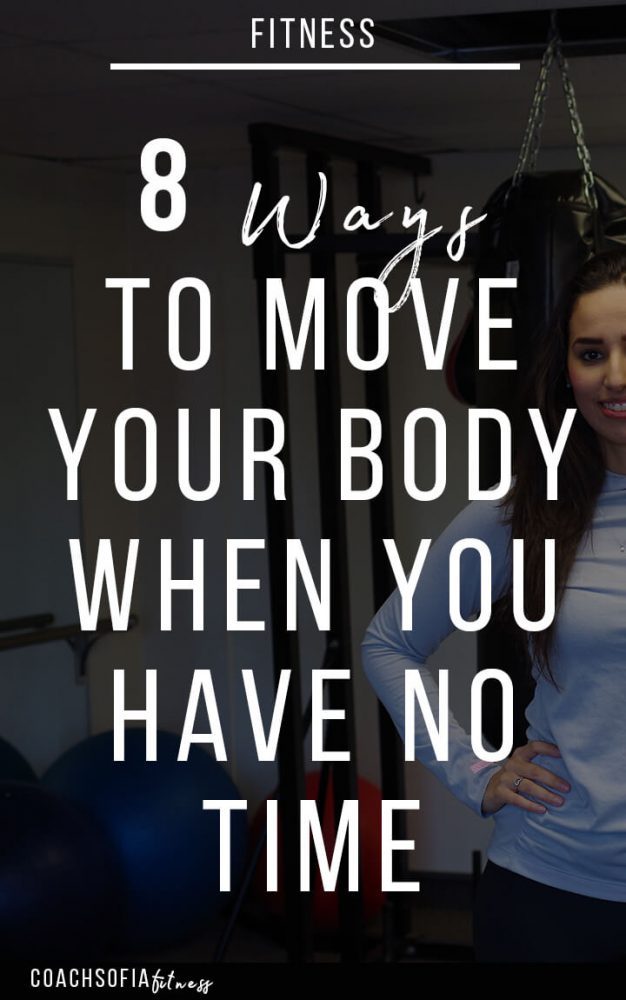 8 WAYS TO MOVE YOUR BODY - when you have no time - Coach Sofia Fitness
